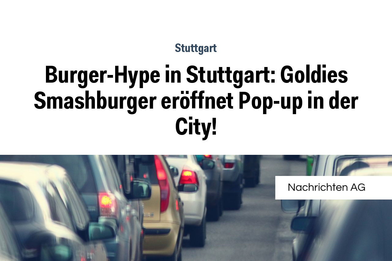 Burger-Hype in Stuttgart: Goldies Smashburger eröffnet Pop-up in der City!