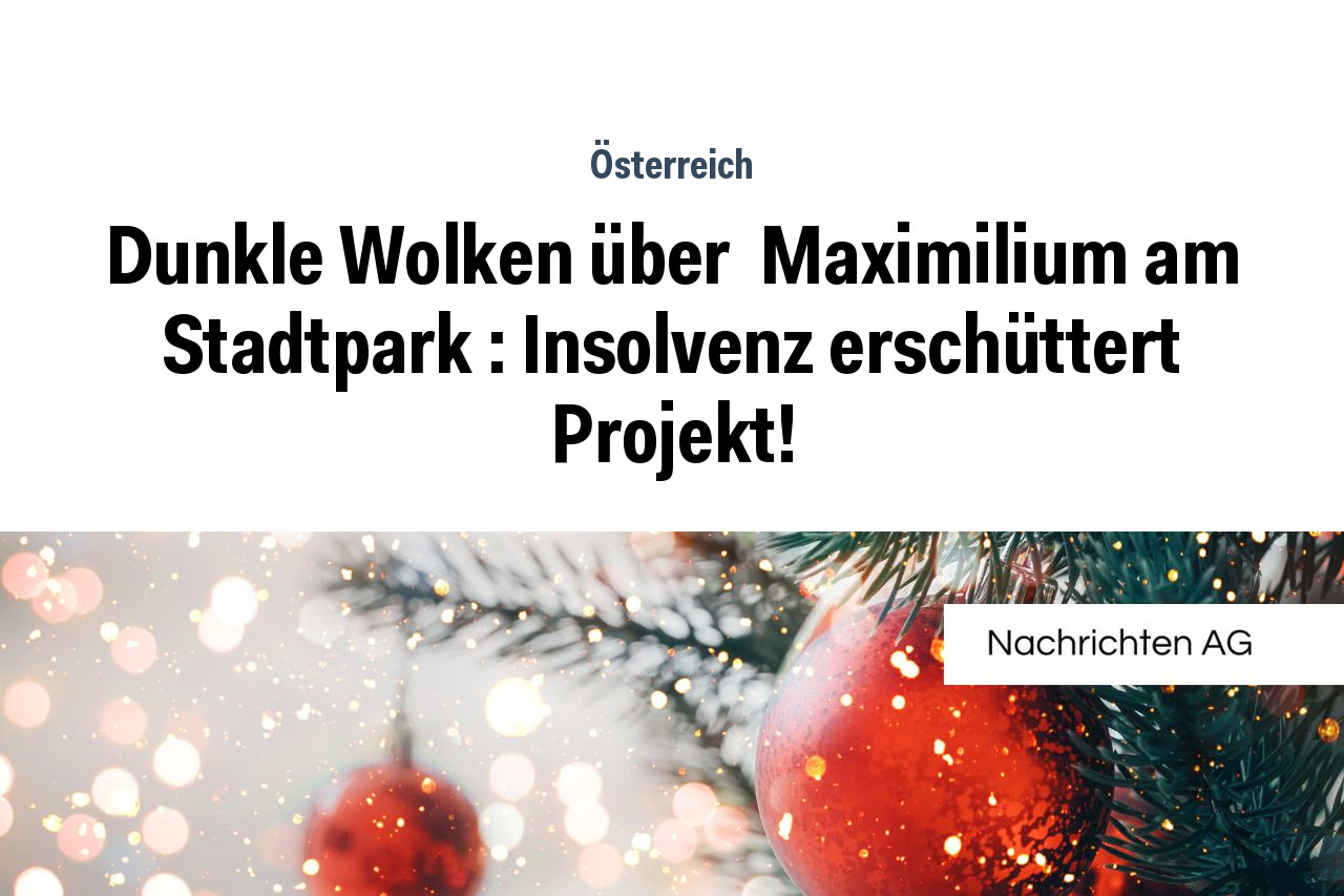 Dunkle Wolken über Maximilium am Stadtpark : Insolvenz erschüttert Projekt!