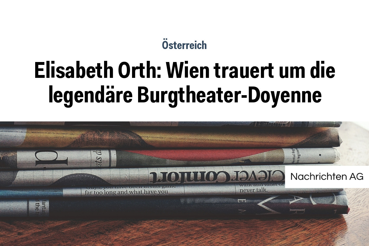 Elisabeth Orth: Wien trauert um die legendäre Burgtheater-Doyenne