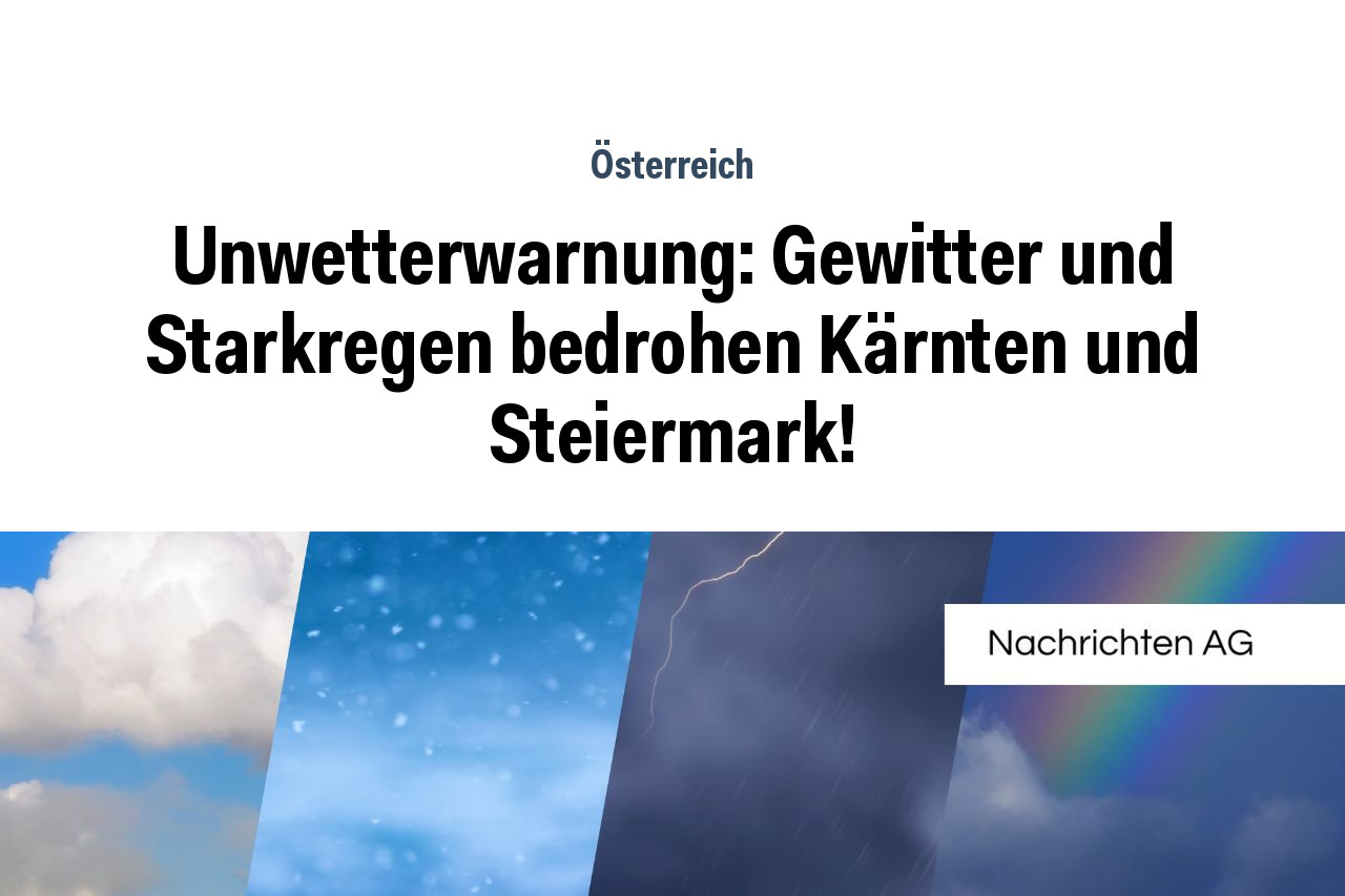 Unwetterwarnung: Gewitter und Starkregen bedrohen Kärnten und Steiermark!