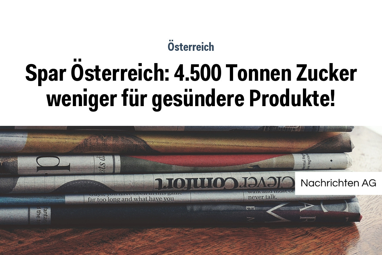 Spar Österreich: 4.500 Tonnen Zucker weniger für gesündere Produkte!
