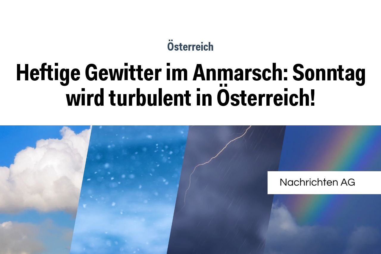 Heftige Gewitter im Anmarsch: Sonntag wird turbulent in Österreich!