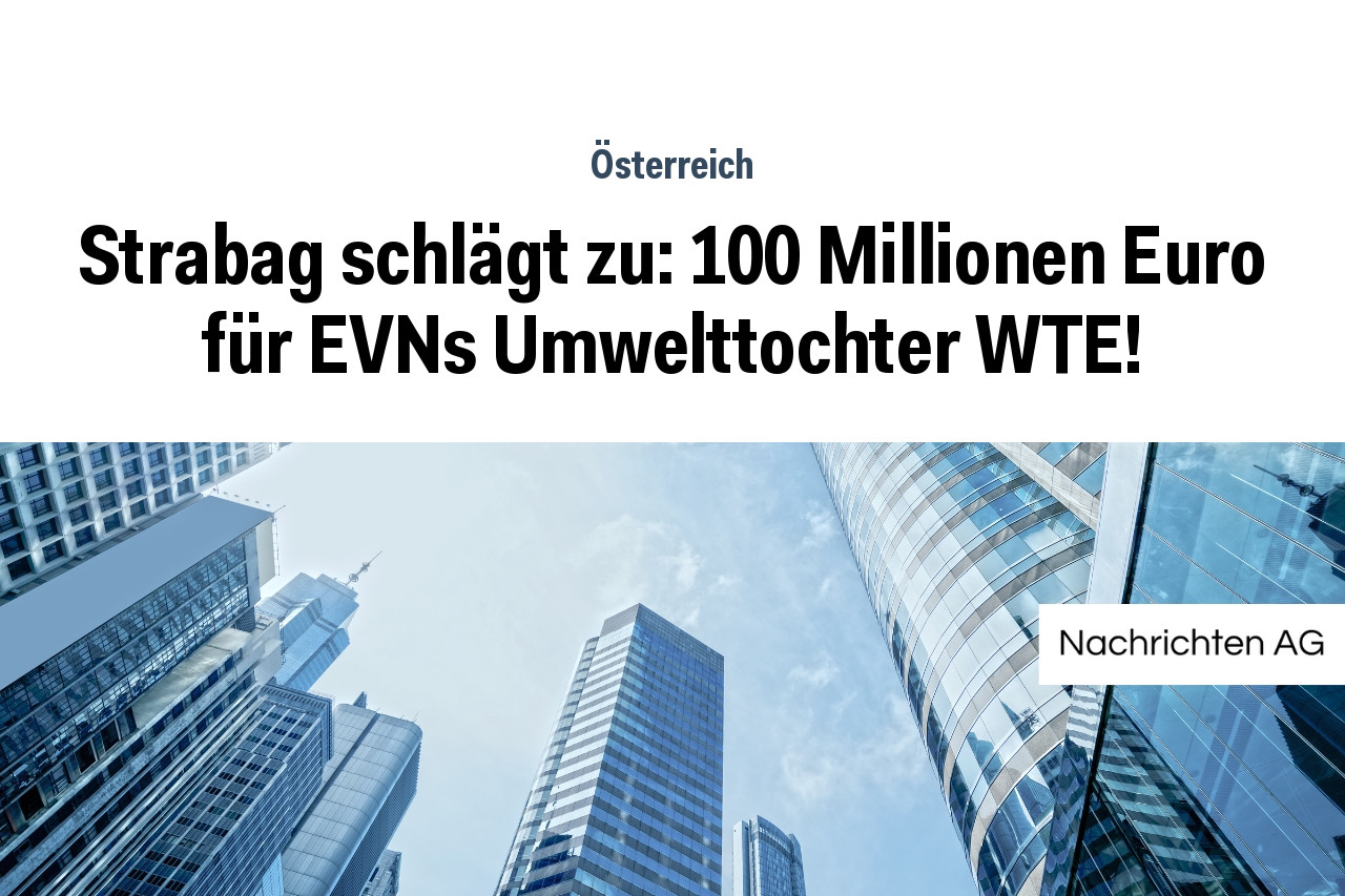 Strabag schlägt zu: 100 Millionen Euro für EVNs Umwelttochter WTE!