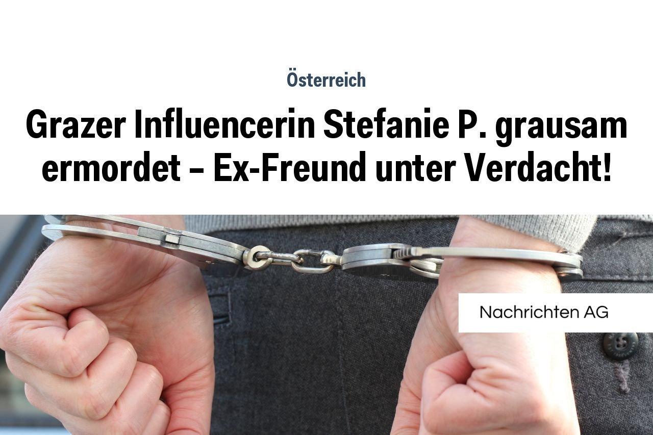 Grazer Influencerin Stefanie P. grausam ermordet – Ex-Freund unter ...
